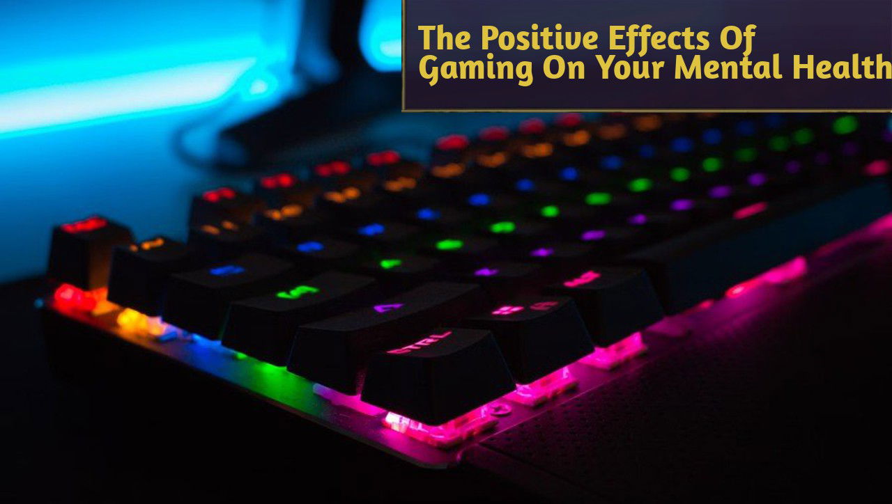 The Positive Effects Of Gaming On Your Mental Health the-positive-effects-of-gaming-on-your-mental-health