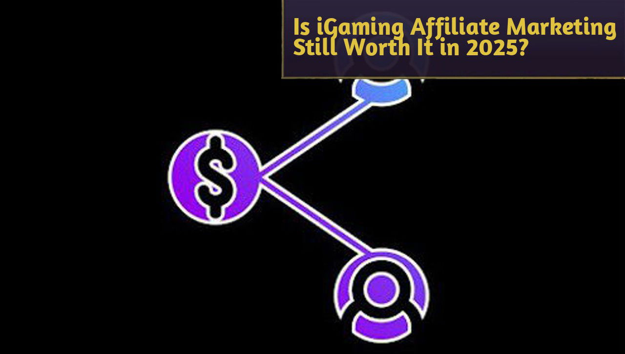 Is iGaming Affiliate Marketing Still Worth It in 2025?